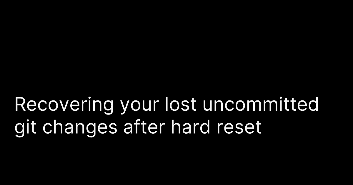 recovering-your-lost-uncommitted-git-changes-after-hard-reset-mihir